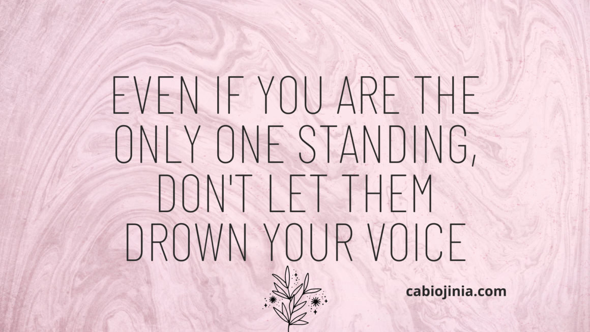 Don't let them drown your voice - Cabiojinia